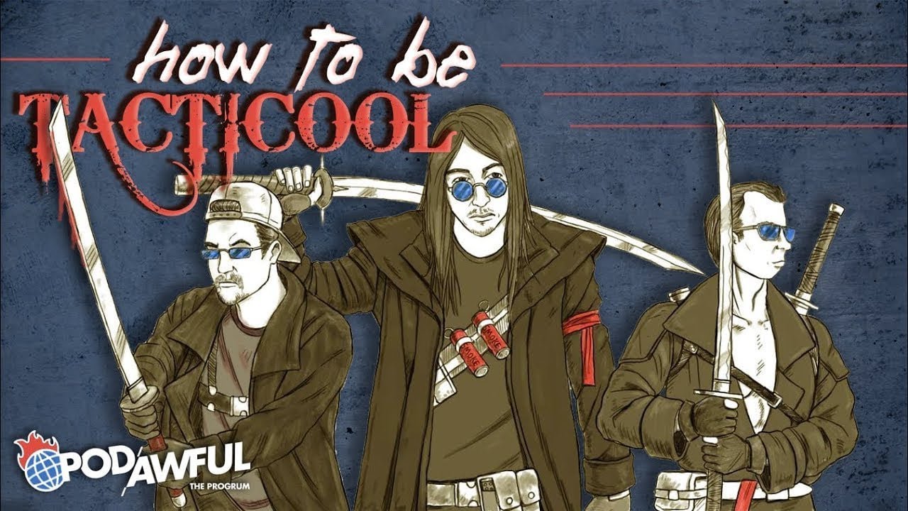 how to be TACTICOOL - POD AWFUL PODCAST X186 CLIP / 20181115 | aRchive ...