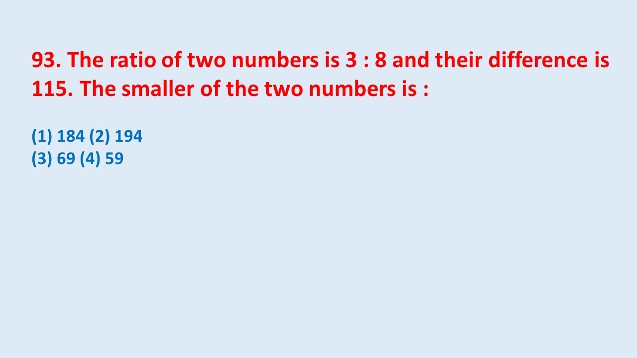 93. The ratio of two numbers is 3 : 8 and their difference is 115. The ...