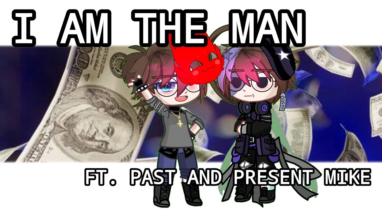 || I AM THE MAN || GACHA MEME || FT. PAST AND PRESENT MIKE || (I'M ...