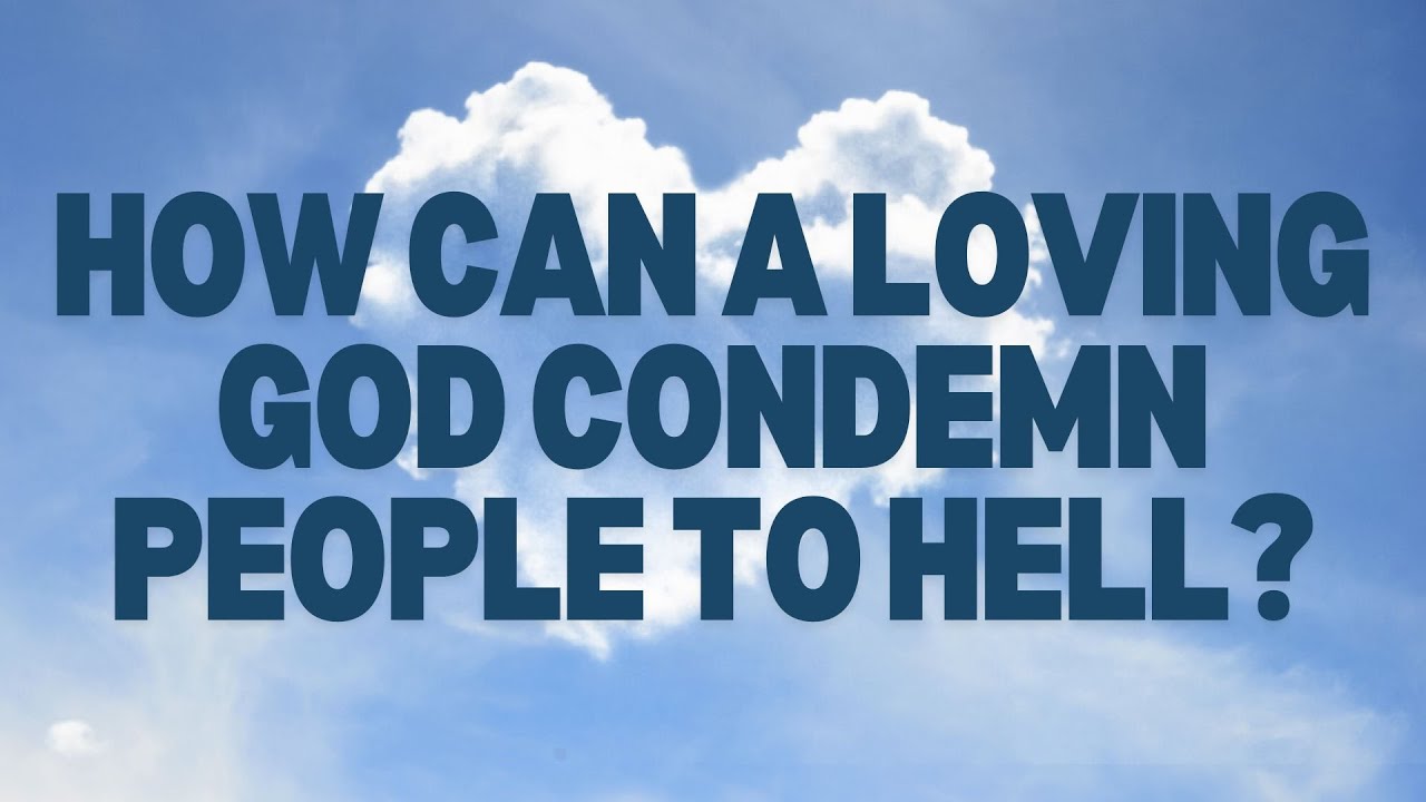How Can A Loving God Condemn People to Hell? - YouTube