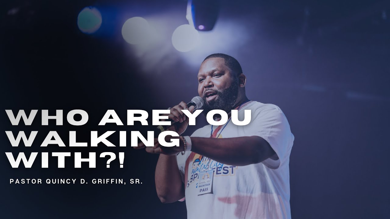 Who Are You Walking With?! | Pastor Quincy D. Griffin, Sr. | The FWPC ...