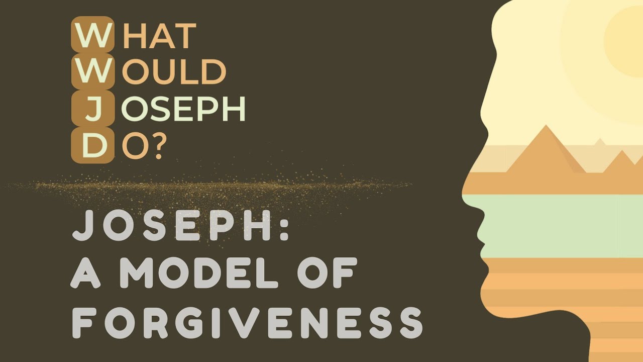 What Would Joseph Do?...Joseph: A Model of Forgiveness// Mar.3 at 10 ...