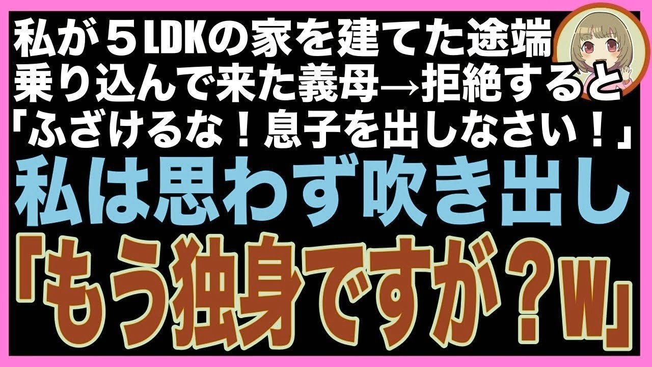 【スカッと】私が5LDKの新築を購入した途端、義母が夫を連れて乗り込んできた 「嫁もたまには役に立つわねw 私の部屋はどこ？」 私「もう私、独身ですが？w」「え？」→この後、大爆笑の展開にww ...
