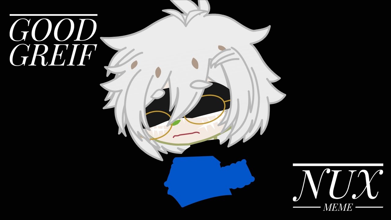 Good Greif - Nux Meme - read desc - YouTube