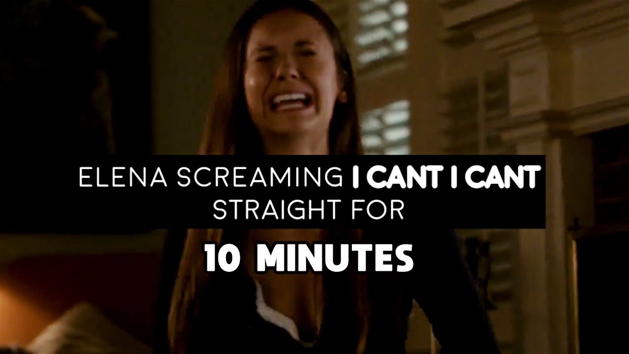 Elena Screaming "No No No I Can't I Can't" Straight for 10 minutes ...