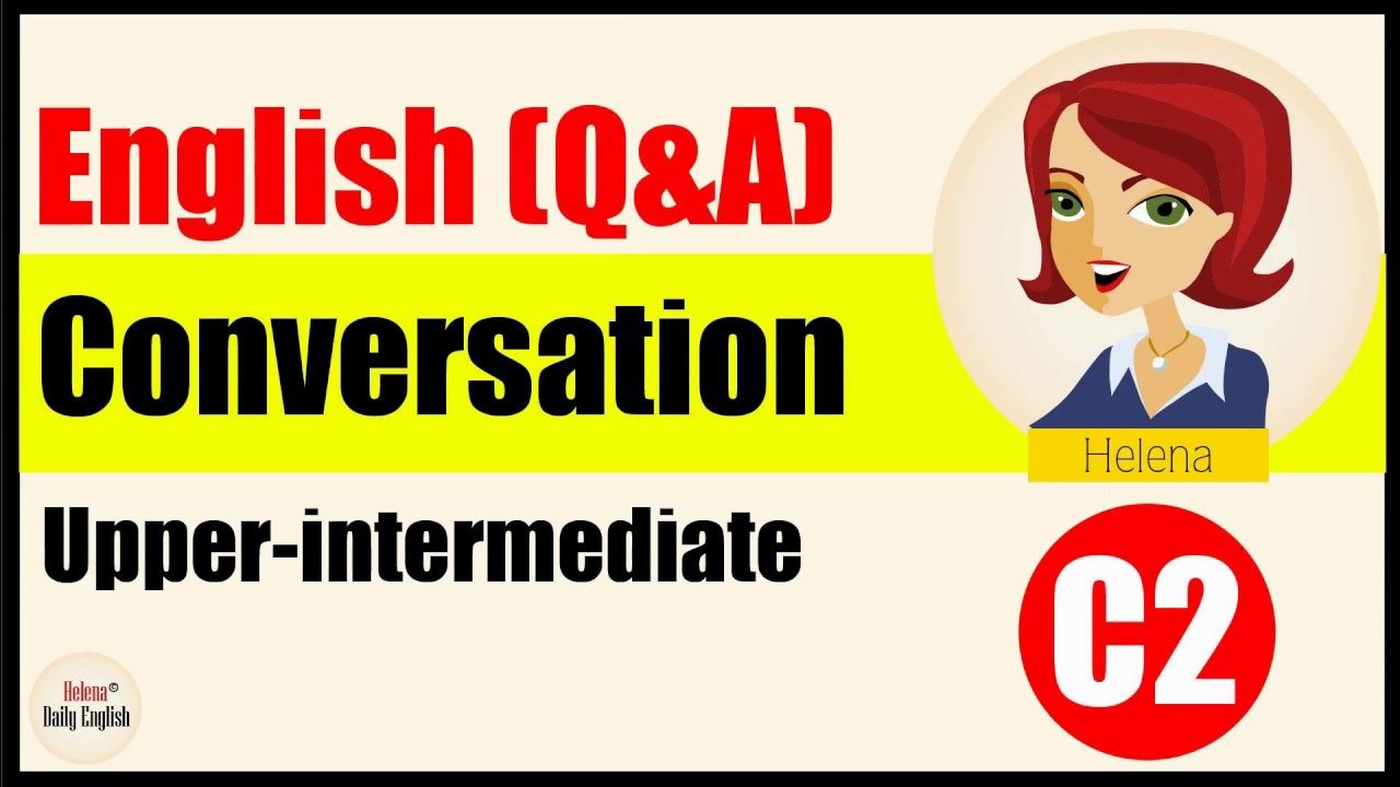English Conversations - Upper-Intermediate Level: Daily topics - Part 2 ...