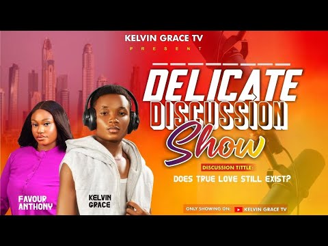 DELICATE DISCUSSION SHOW _Title: Does true love exist? KELVIN GRACE ...