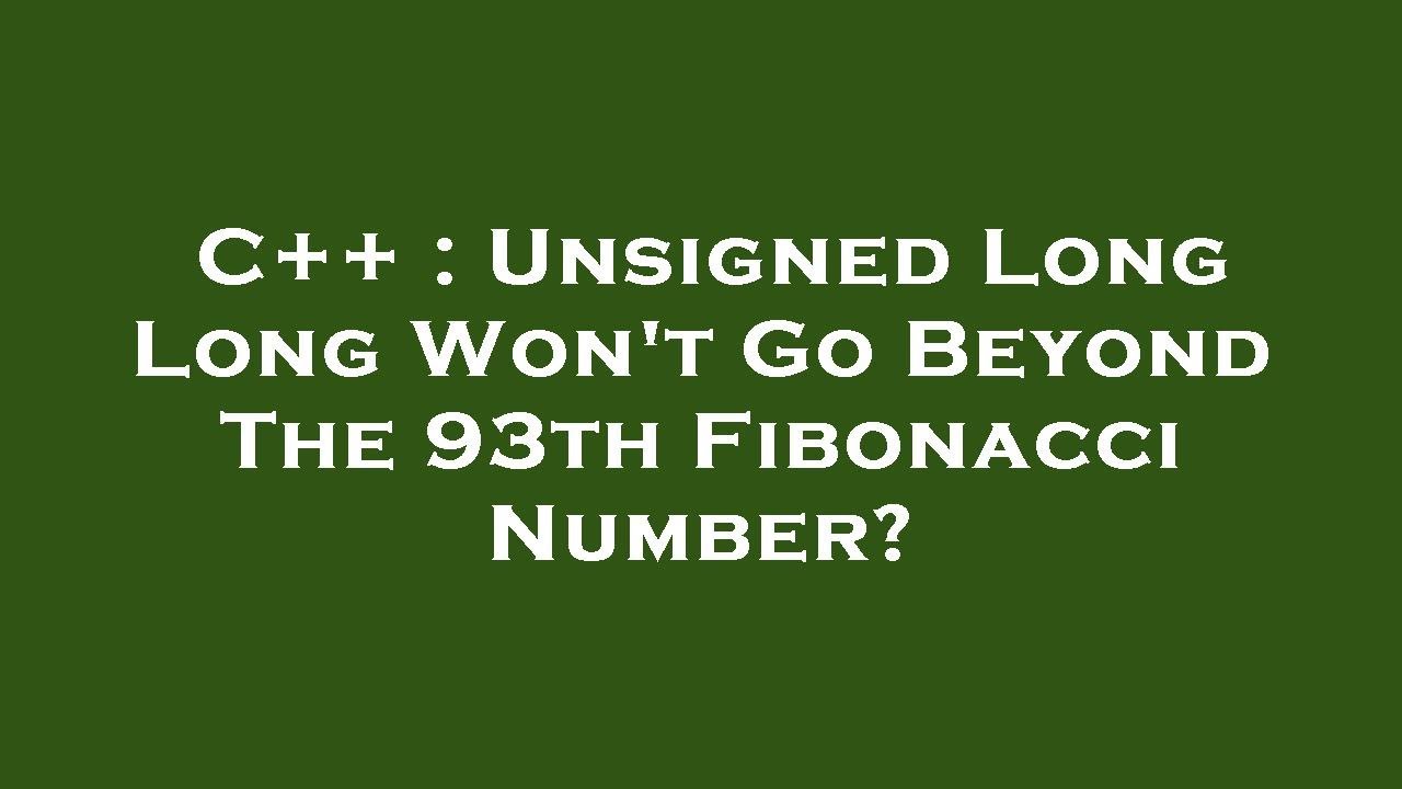 C Unsigned Long Long Won t Go Beyond The 93th Fibonacci Number c-unsigned-long-long-won-t-go-beyond-the-93th-fibonacci-number