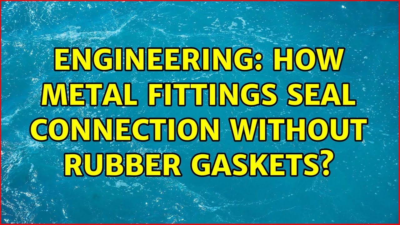 Engineering: How metal fittings seal connection without rubber gaskets ...