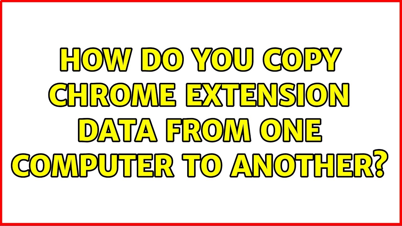 How do you copy chrome extension data from one computer to another ...