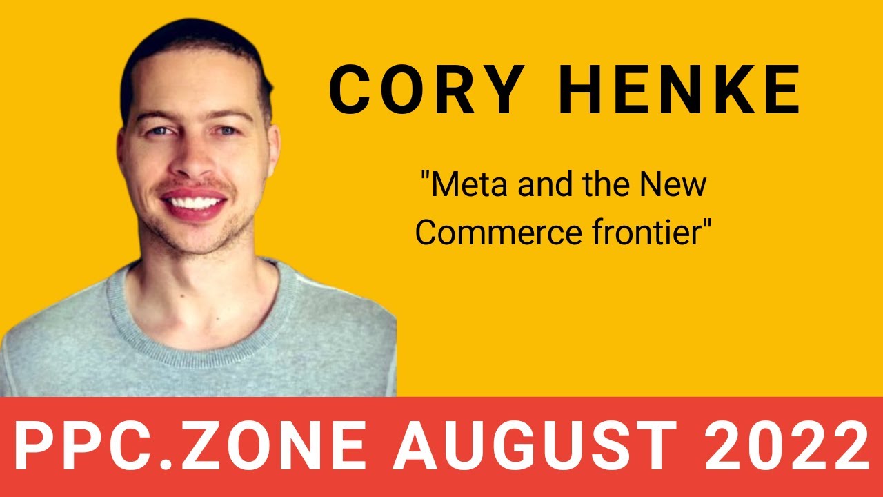 ppc.zone August 2022: Cory Henke “Meta and the New Commerce frontier ...