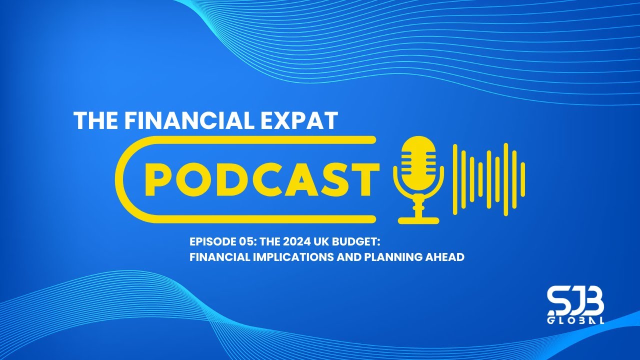 The Financial Expat Episode 5: The 2024 UK Budget - Financial ...
