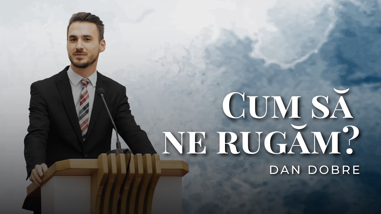 Dan Dobre - Cum să ne rugăm? - YouTube