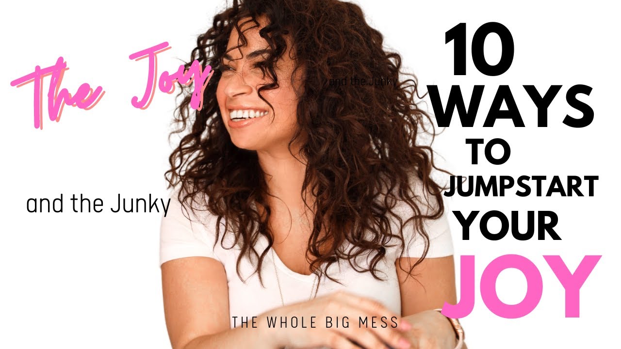 The Joy & the Junky - 10 Ways to Jumpstart Your Joy - YouTube