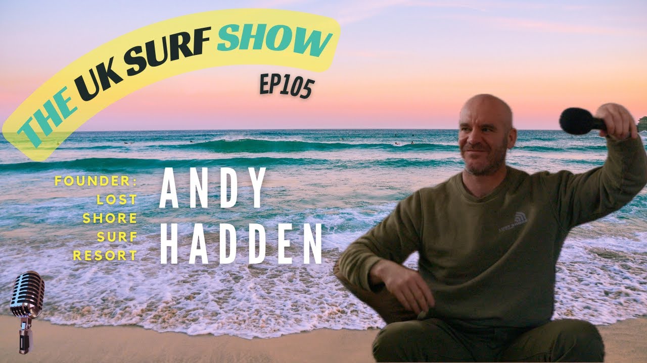 The UK Surf Show | Episode 105 | Andy Hadden - The Founder of Lost ...