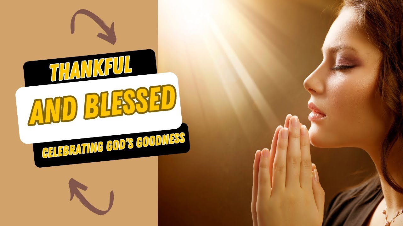 Embracing Gratitude Celebrating God's Goodness - YouTube