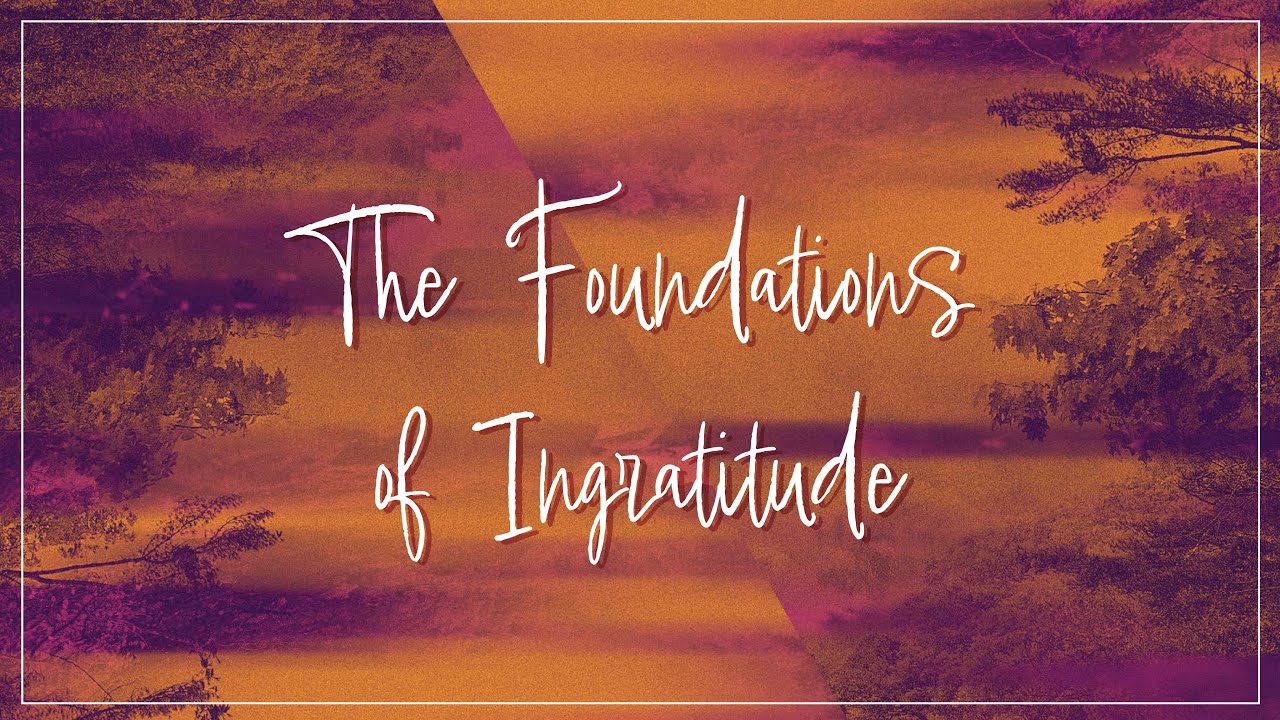 THE FOUNDATIONS OF INGRATITUDE - YouTube