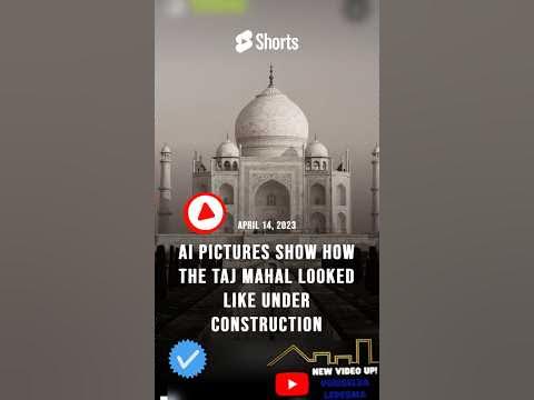 Taj Mahal AI picture Show how the Taj Mahal looked like under construction #viral #shorts #old # ...