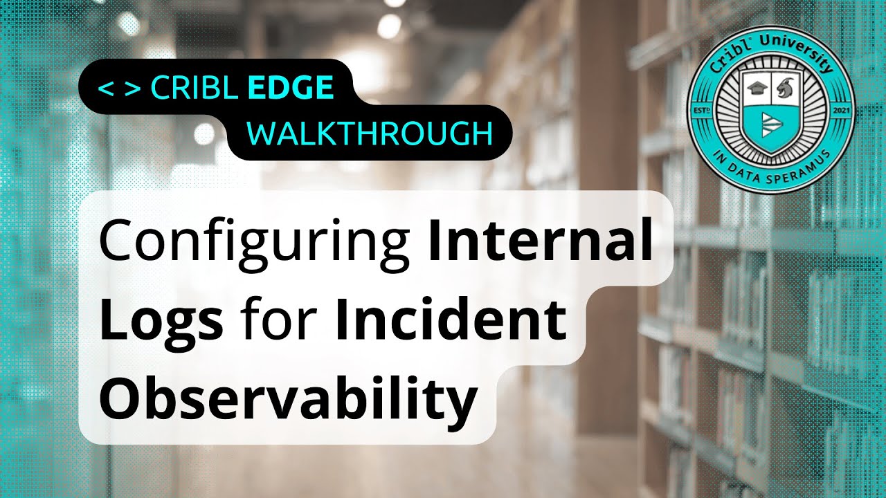 Incident Observability in Cribl Edge's Internal Logs Configuration ...