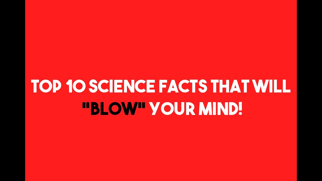 Science Facts Top 10 Amazing Science Facts To Blow Your Mind YouTube science-facts-top-10-amazing-science-facts-to-blow-your-mind-youtube