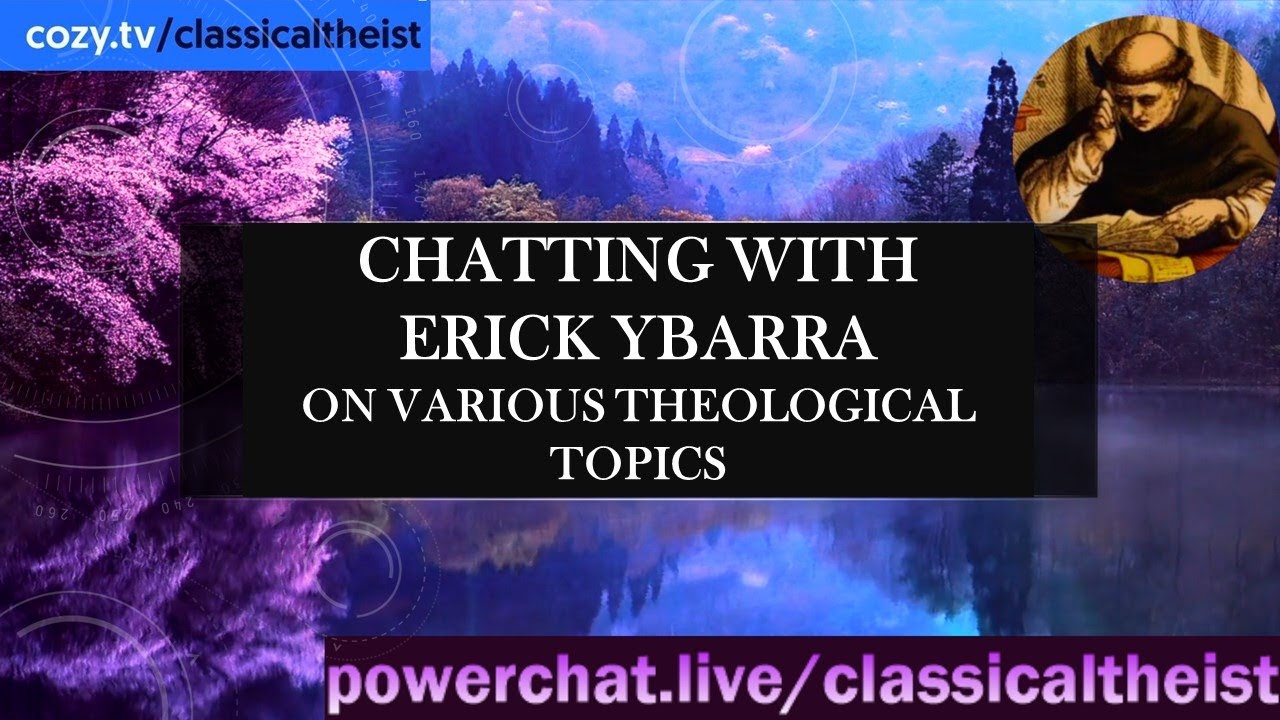 Chatting with Erick Ybarra on Various Theological Topics (apologies for ...