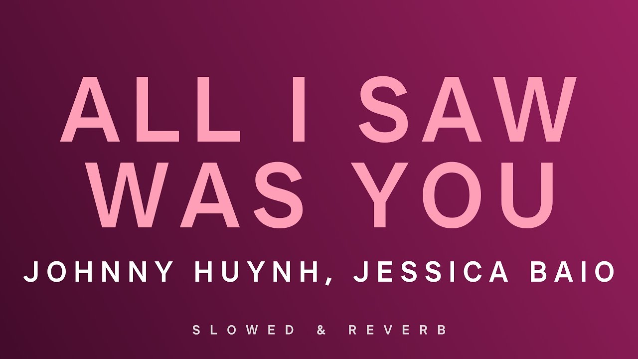 Johnny Huynh, Jessica Baio - All I Saw Was You | Slowed + Reverb - YouTube