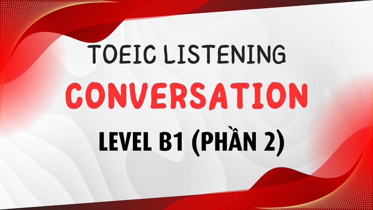 TOEIC LISTENING LEVEL B1 || CONVERSATIONS (PHẦN 2) - YouTube