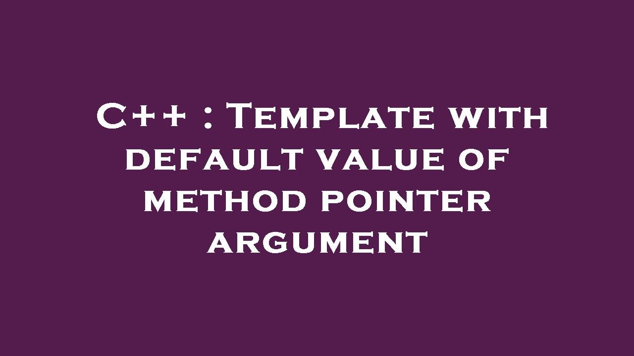 C Template With Default Value Of Method Pointer Argument YouTube c-template-with-default-value-of-method-pointer-argument-youtube