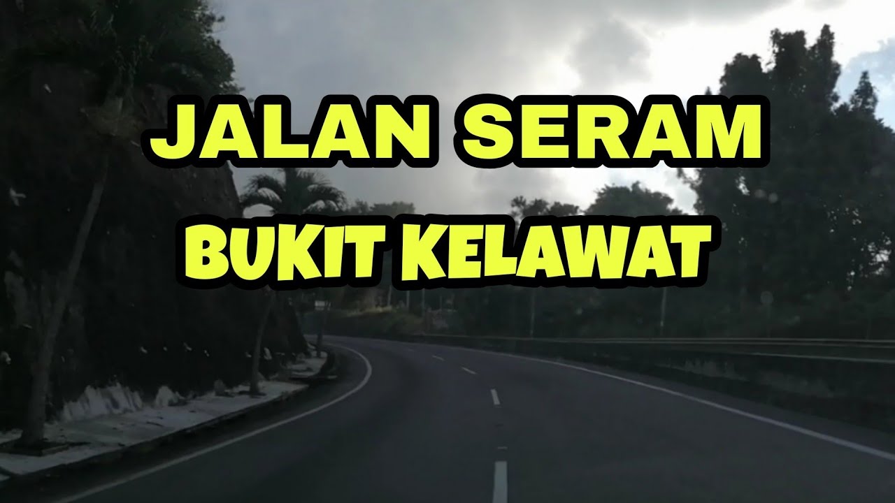Jalan Kelawat Atau Bukit Kelawat Sangat Seram Bila Dilalui Pada Waktu ...