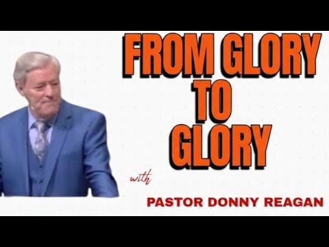 FROM GLORY TO GLORY ~ PASTOR DONNY REAGAN - YouTube