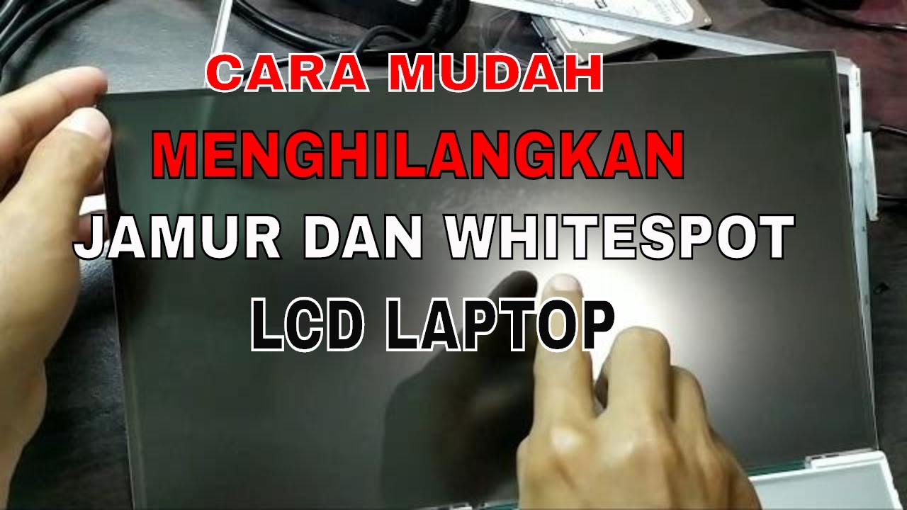 Cara Mudah Menghilangkan Jamur dan White spot pada Lcd Laptop - YouTube