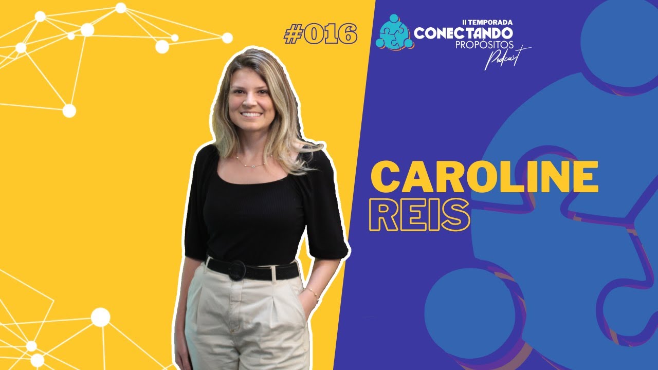 Conectando Propósitos com Caroline Reis #016 - YouTube