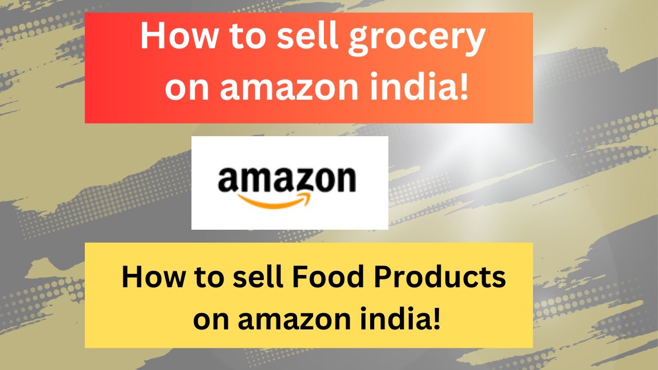 How to sell grocery on amazon india | Sell Grocery & Gourmet Food ...