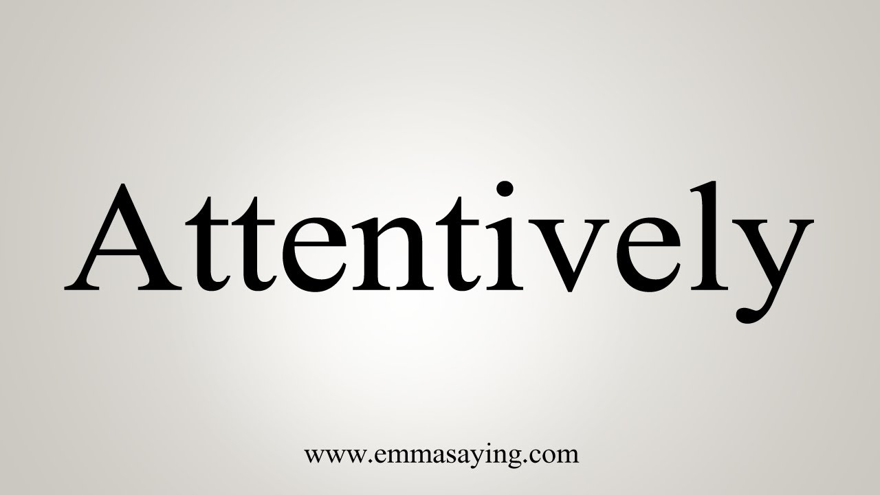 How To Say Attentively - YouTube