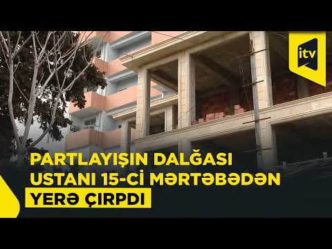 Bakıdakı partlayışın təfərrüatları məlum oldu