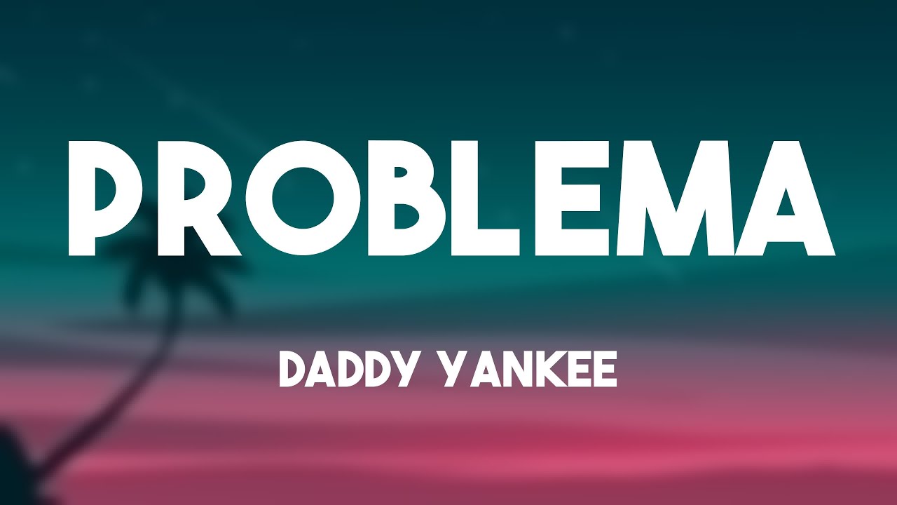 PROBLEMA - Daddy Yankee (Lyrics Video) 💝 - YouTube