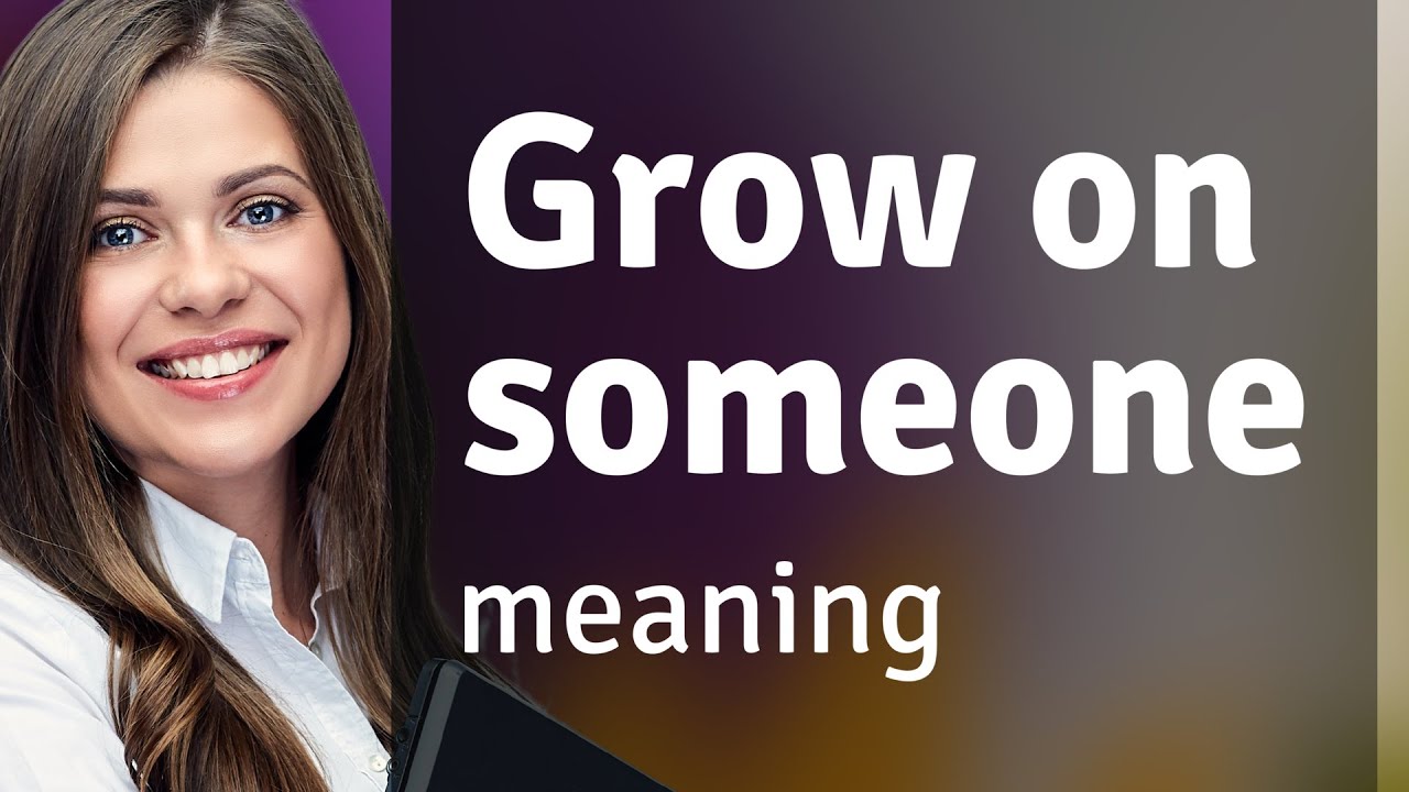 Grow Fond of the Phrase: "Grow on Someone" - YouTube
