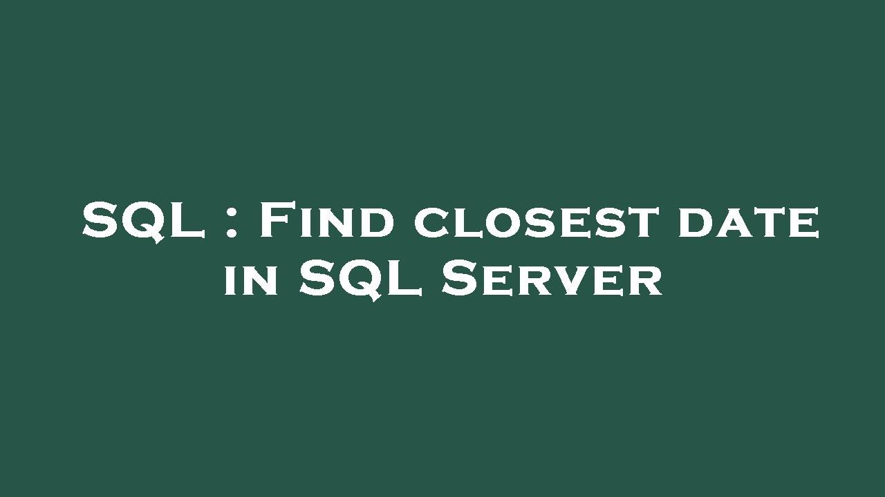SQL Find Closest Date In SQL Server YouTube SQL Find Closest Date In SQL Server YouTube