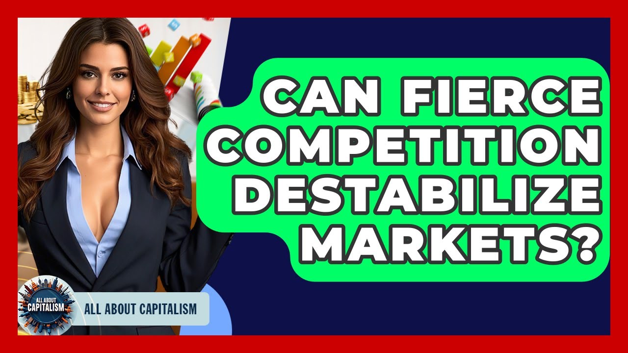 Can Fierce Competition Destabilize Markets? - All About Capitalism ...