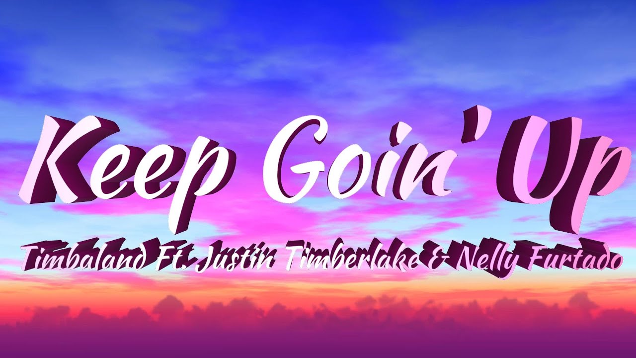 Timbaland Ft. Justin Timberlake & Nelly Furtado – Keep Goin’ Up (Lyrics ...