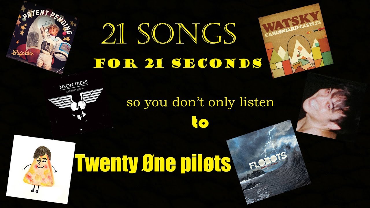 21 Song for 21 Seconds so you don't only listen to Twenty One pilots ...