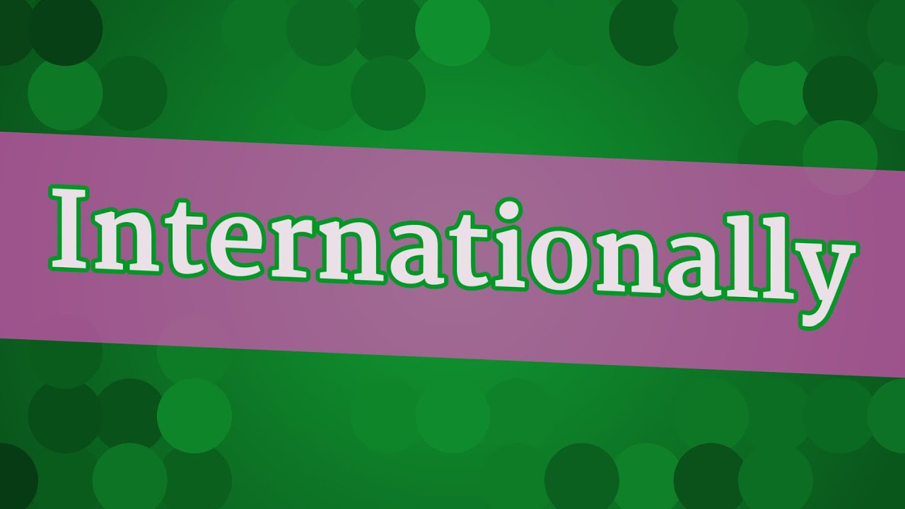 INTERNATIONALLY pronunciation • How to pronounce INTERNATIONALLY - YouTube