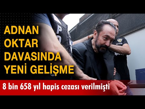 Adnan Oktar davasında yeni gelişme:  8 bin 658’şer yıl hapis cezasına çarptırılmıştılar