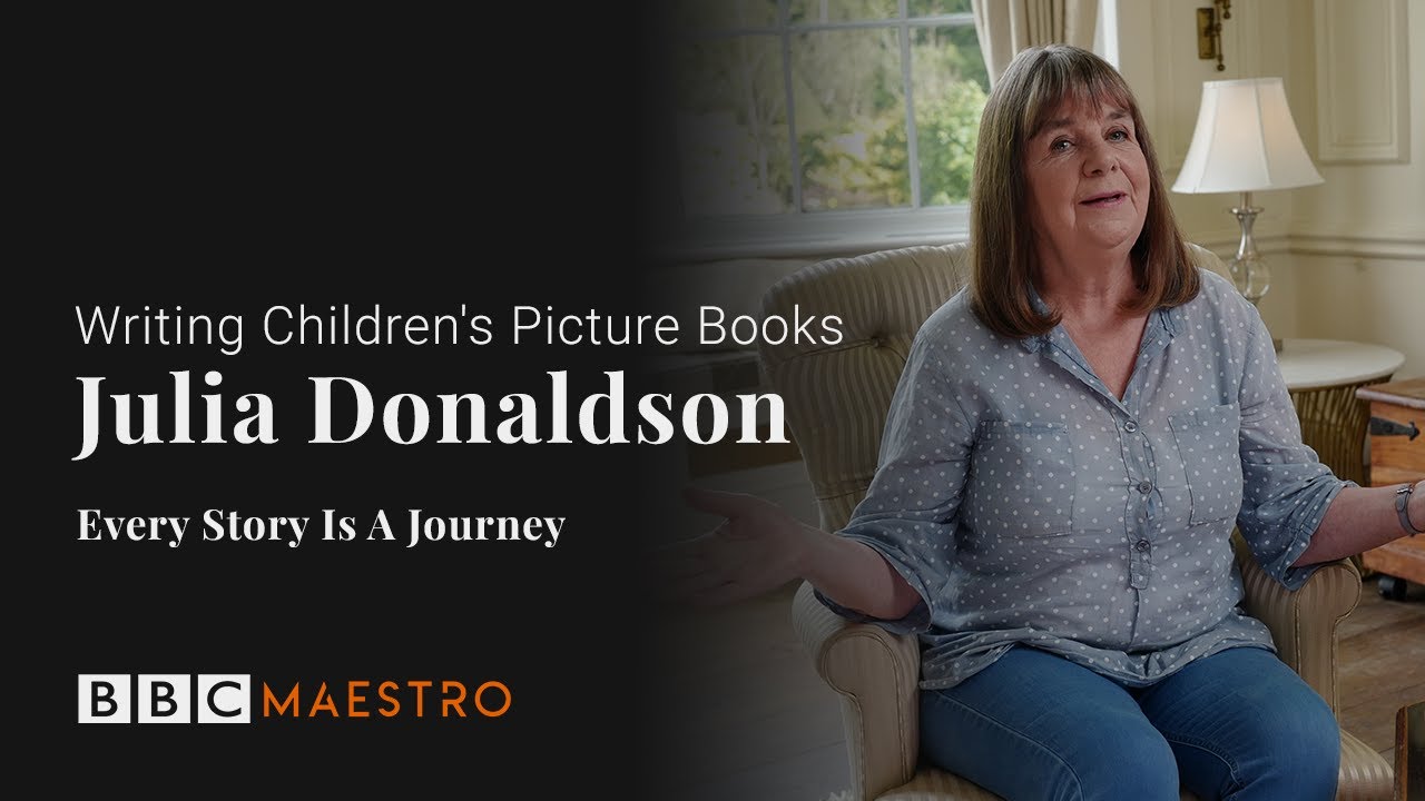 Julia Donaldson – Every Story is a Journey – Writing Children's Picture Books – BBC Maestro ...