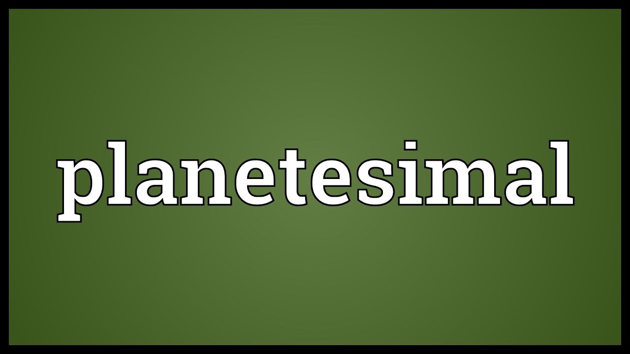 Planetesimal Meaning - YouTube