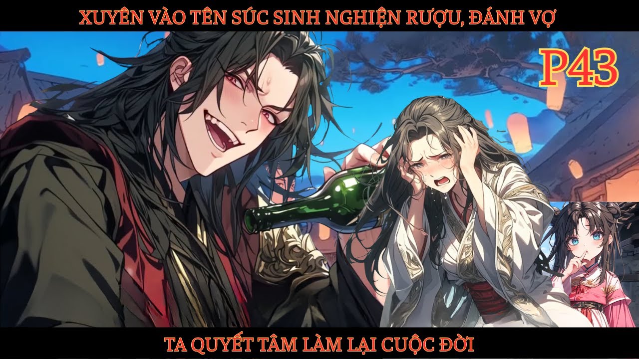 XUYÊN VÀO TÊN SÚC SINH NGHIỆN RƯỢU, ĐÁNH VỢ!! TA QUYẾT TÂM LÀM LẠI CUỘC ĐỜI - P43 - YouTube
