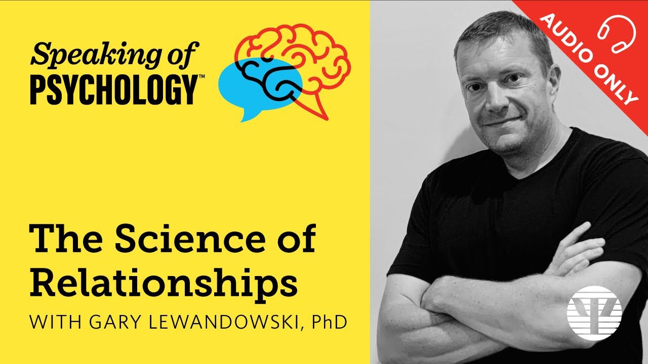 The science of relationships, with Gary Lewandowski, PhD | Speaking of ...