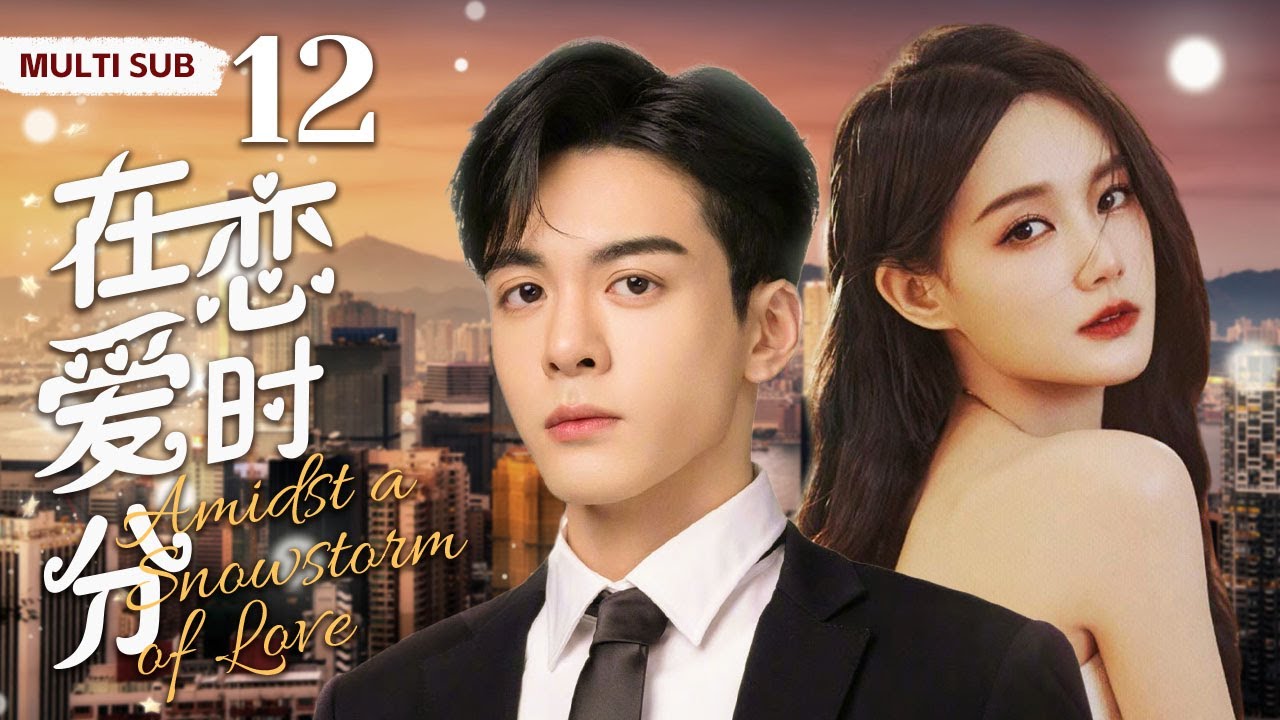 MUTLISUB【在恋爱时分/Amidst a Snowstorm of Love】 EP 12｜脸盲少女三遇帅哥不识让他对自己魅力自我怀疑，一段命中注定的爱情就此展开#曾舜晞#李一桐 ️丸子 ...