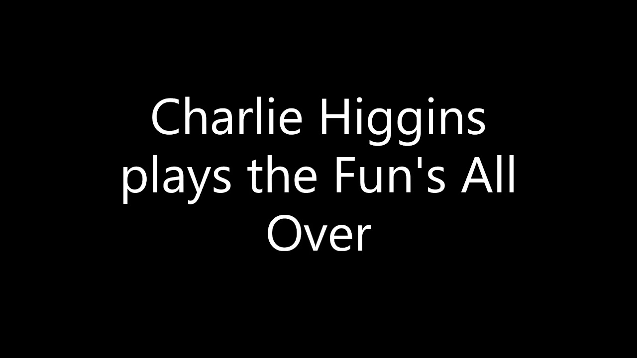 Charlie Higgins plays the Fun's All Over - YouTube
