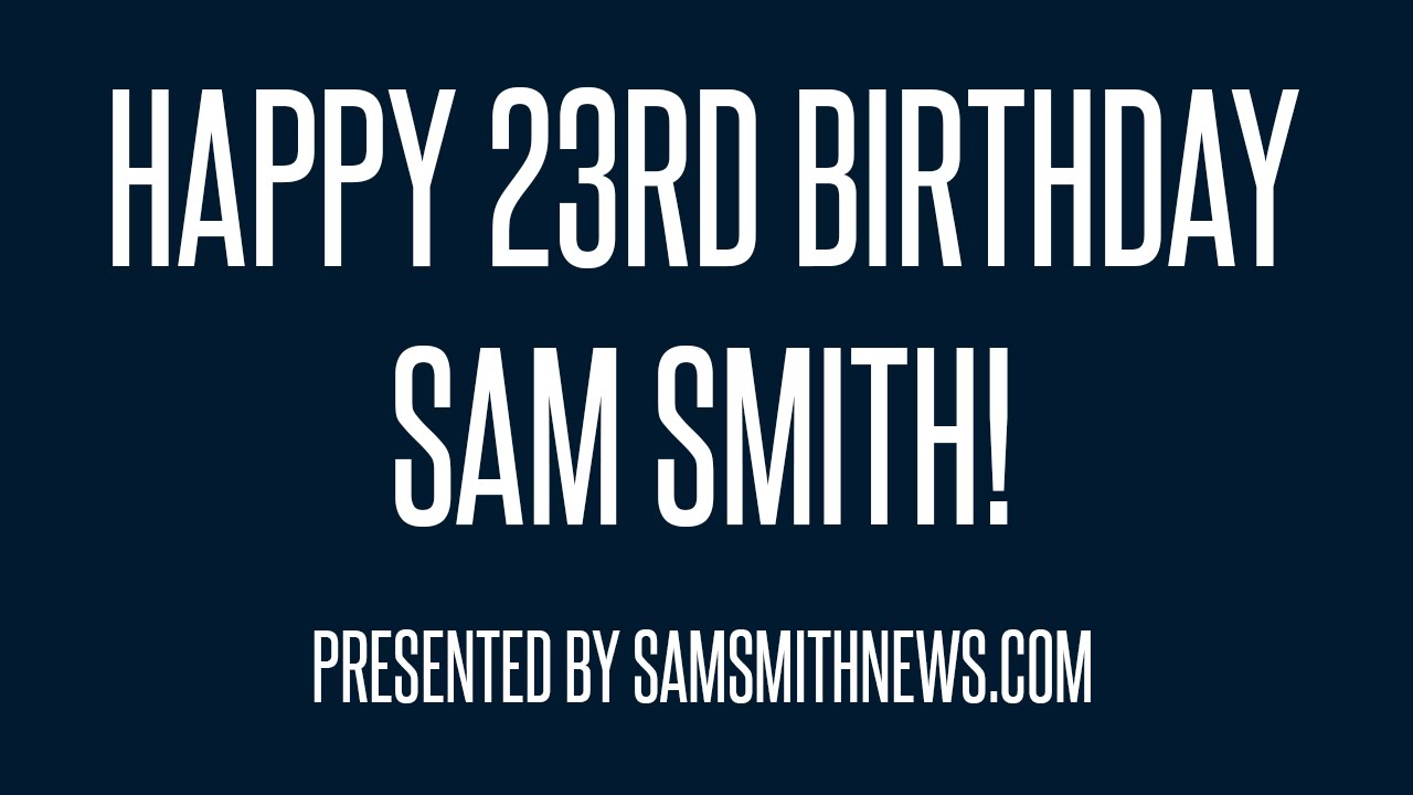 HAPPY 23rd BIRTHDAY SAM SMITH! - YouTube
